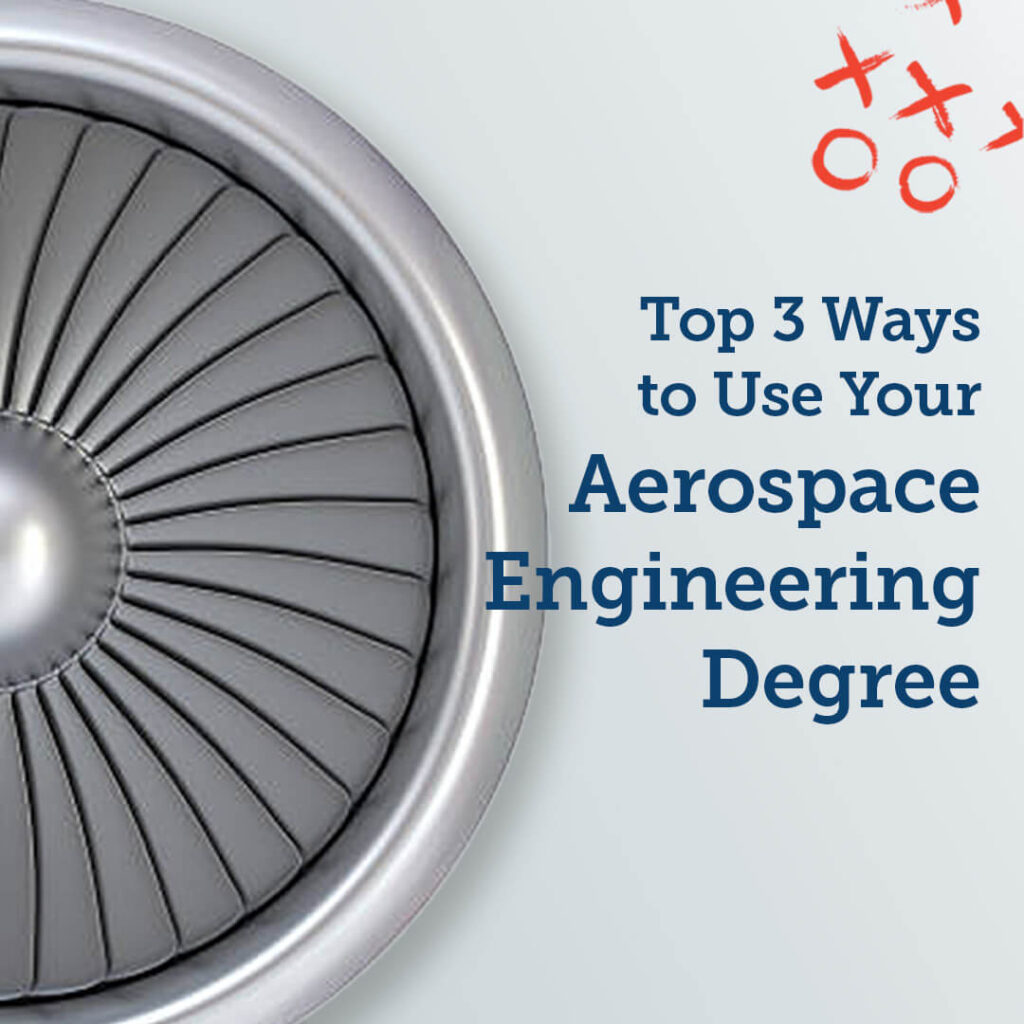 Top 3 Ways to Use Your Aerospace Engineering Degree | Newsroom