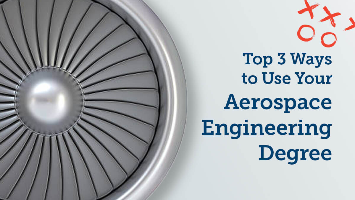 Top 3 Ways to Use Your Aerospace Engineering Degree | Newsroom